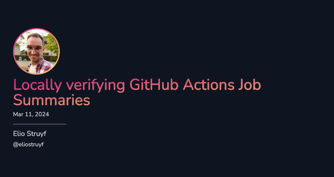 Locally verifying GitHub Actions Job Summaries · Elio Struyf Locally verifying GitHub Actions Job Summaries · Elio Struyf